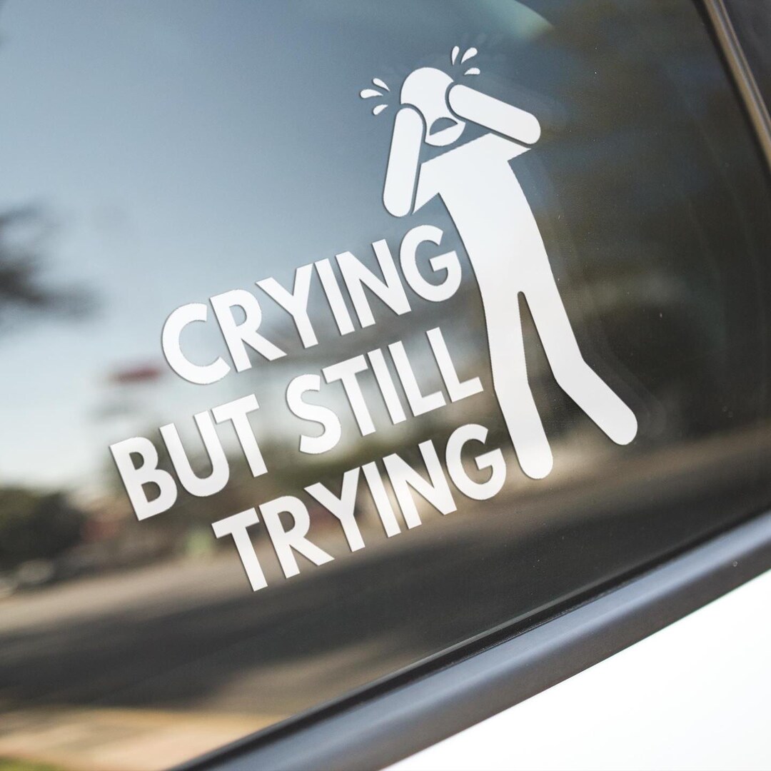 Crying but Still Trying Vinyl Decal | Funny Decal - Etsy