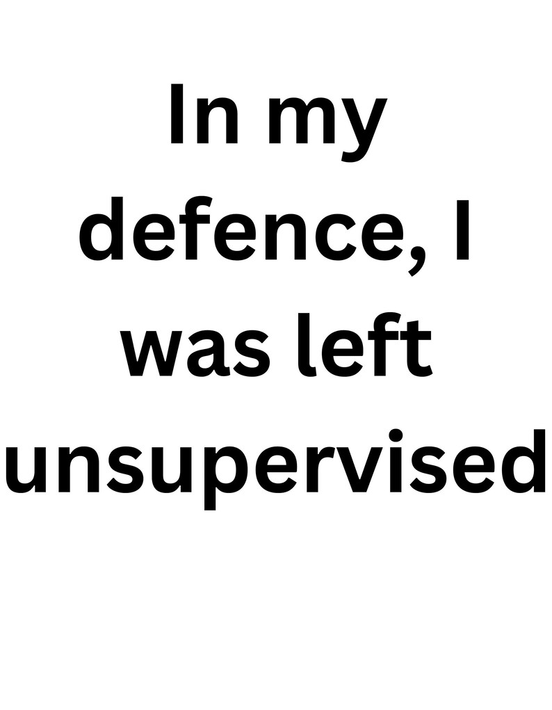 In My Defence, I Was Left Unsupervised. PNG SVG , Popular PNG, Sarcasm ...