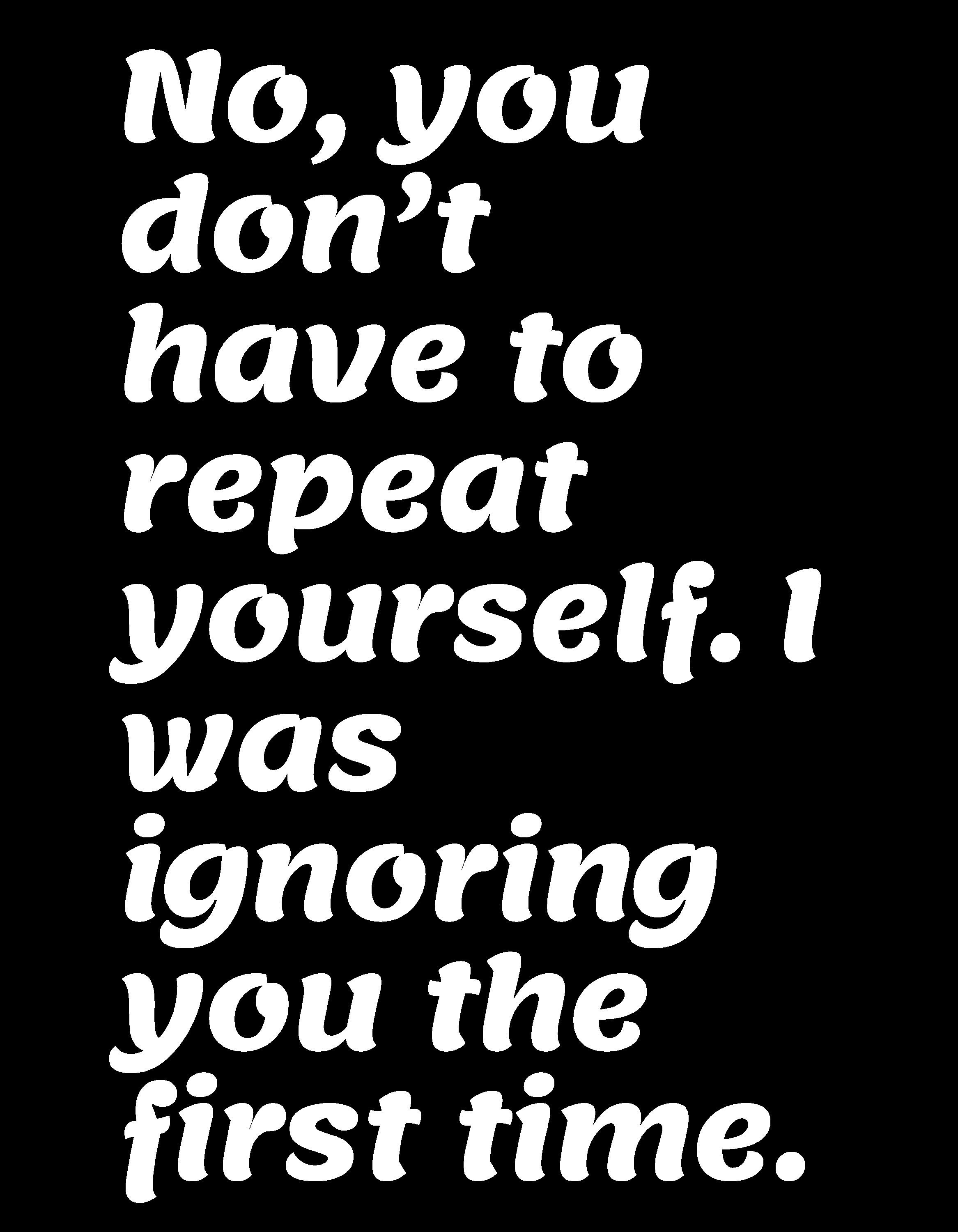 No, You Dont Have to Repeat Yourself. PNG SVG , Popular PNG, Sarcasm ...