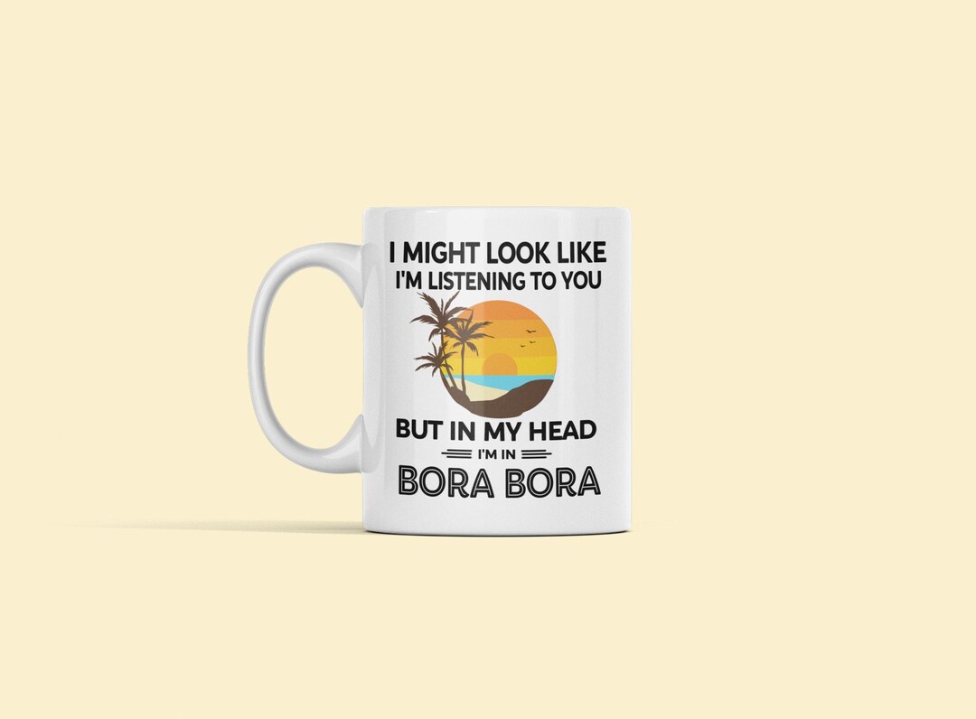 Bora Bora Mug, Bora Bora Gifts, Funny Bora Bora Coffee Cup, I Might ...