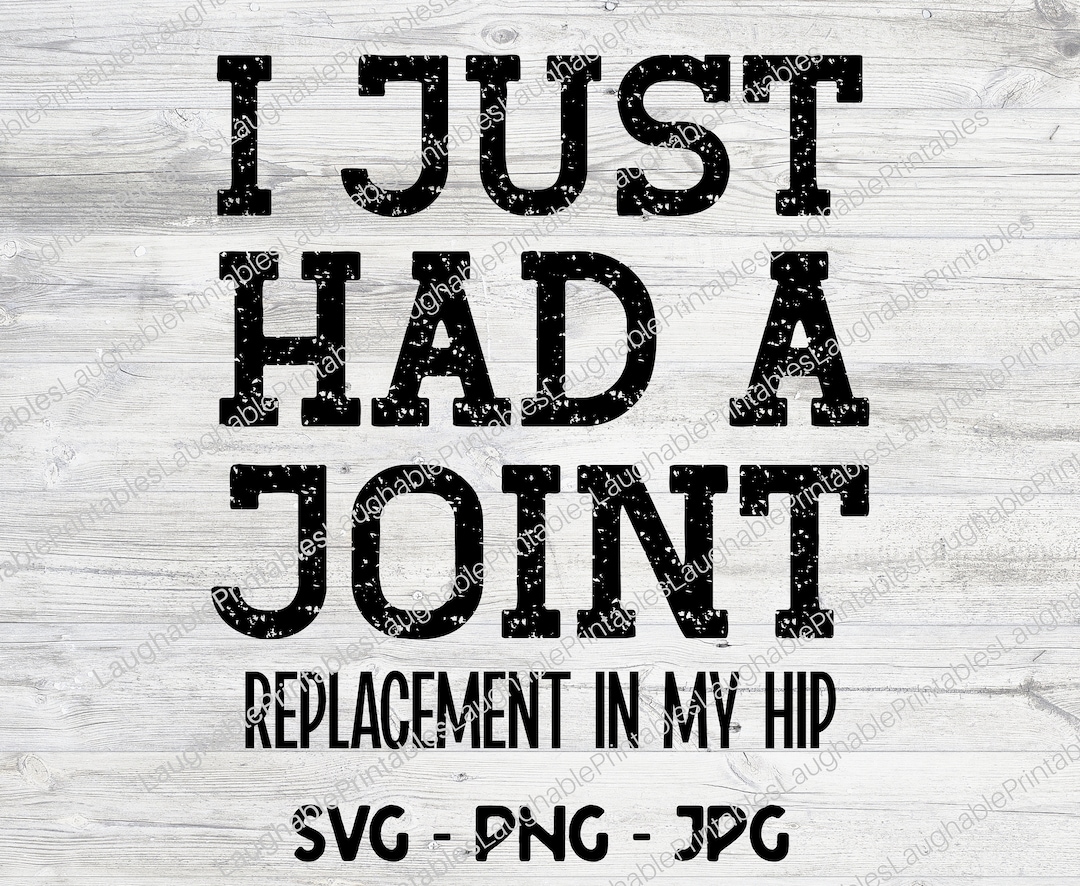 Hip Replacement SVG, I Just Had a Joint Digital File, Sarcastic Funny ...
