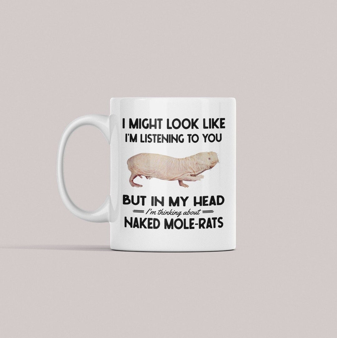Naked Mole-rat Gifts, Mole Rat Mug, I Might Look Like I'm Listening to ...