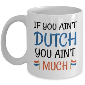 Dutch Mug, Dutch Gifts, If You Ain't Dutch You Ain't Much, Funny ...