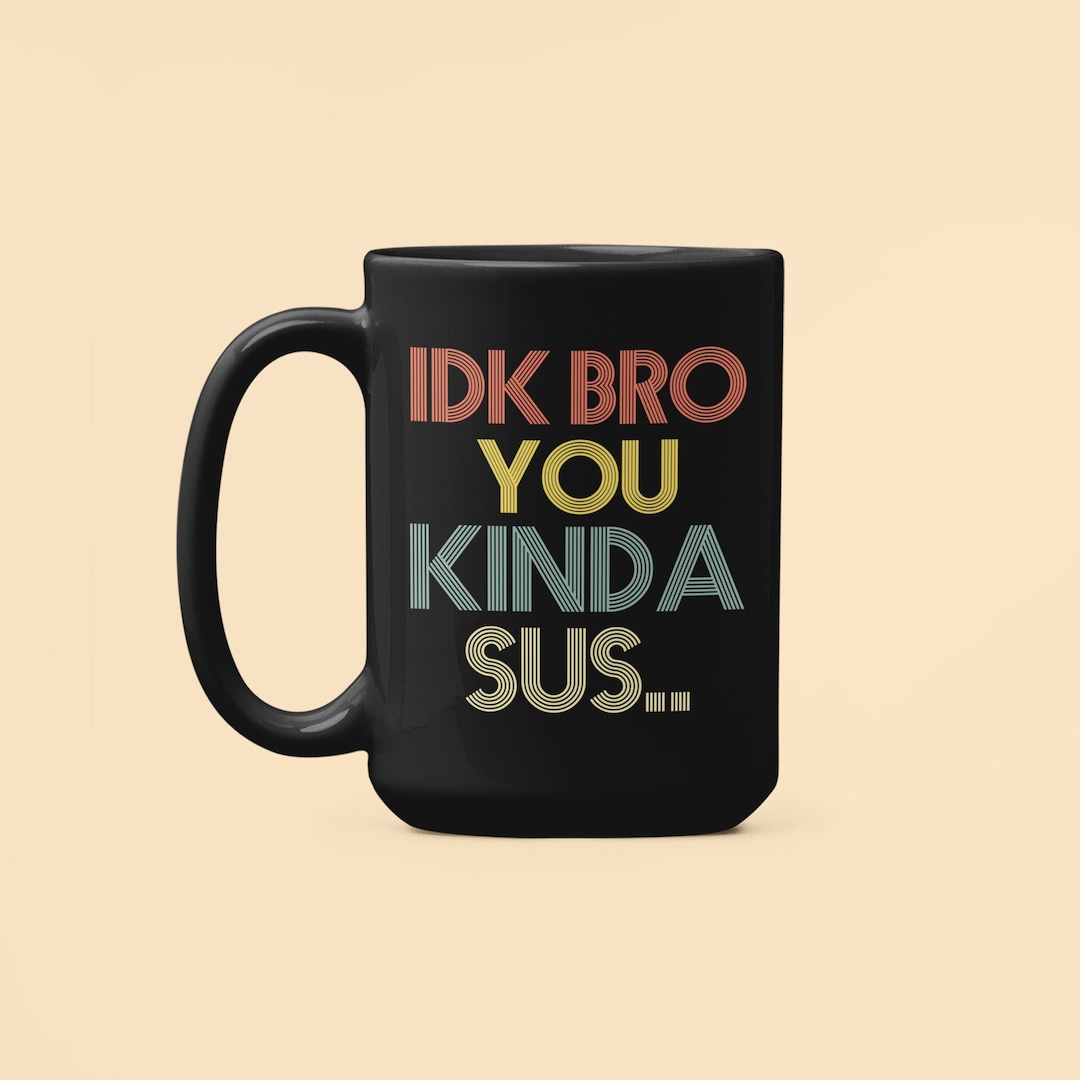 Funny Gamer Mug, IDK Bro You Kinda Sus, Gaming Meme Gifts, Kinda Sus ...