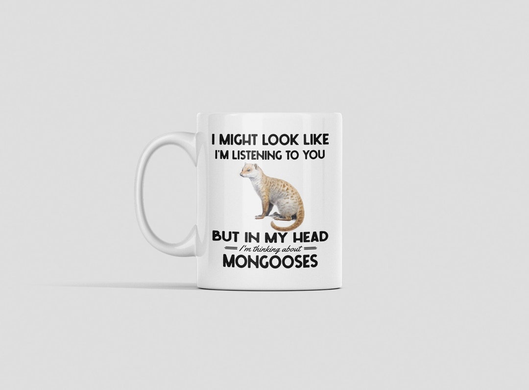 Mongoose Mug, Funny Mongoose Gift, I Might Look Like I'm Listening to ...