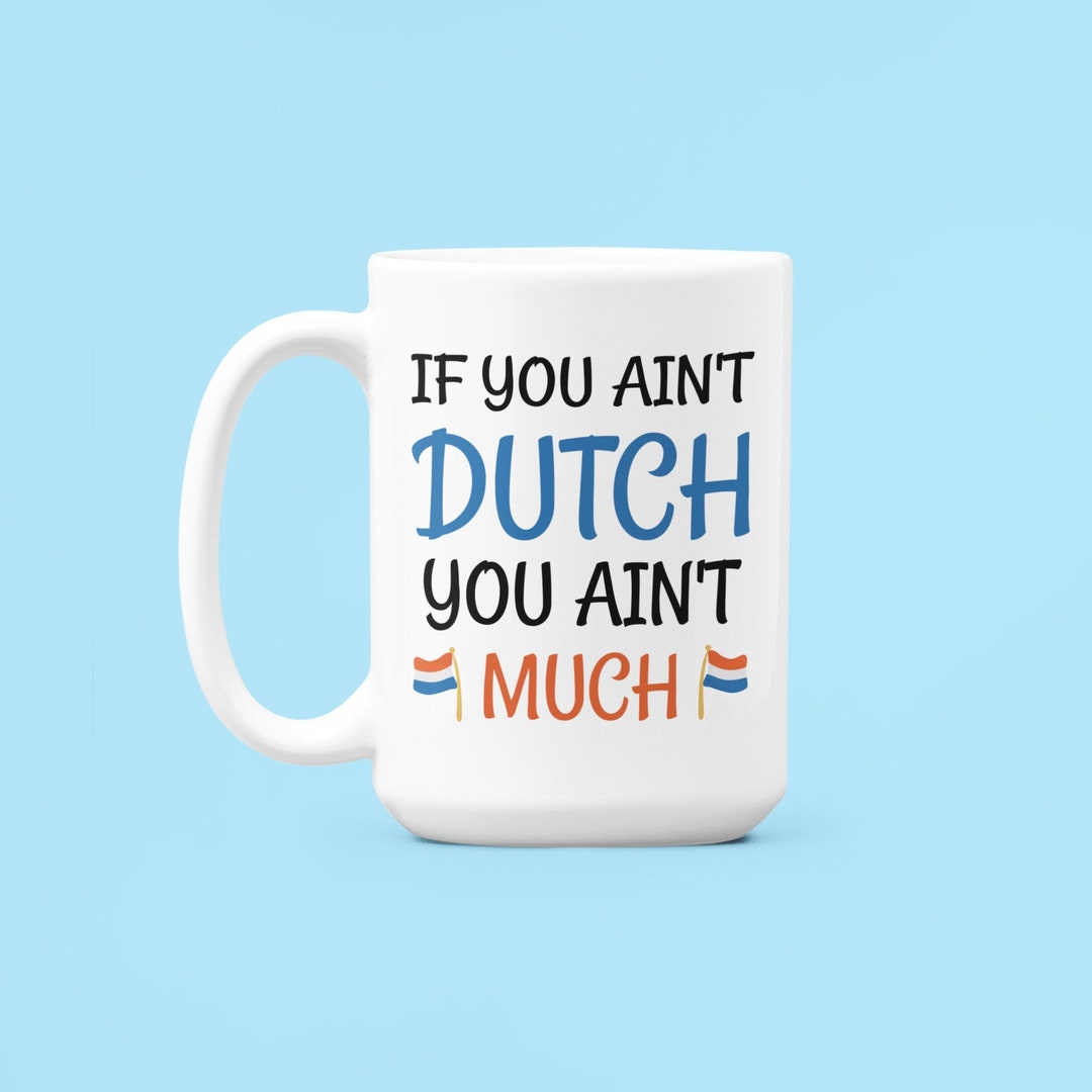 Dutch Mug, Dutch Gifts, If You Ain't Dutch You Ain't Much, Funny ...