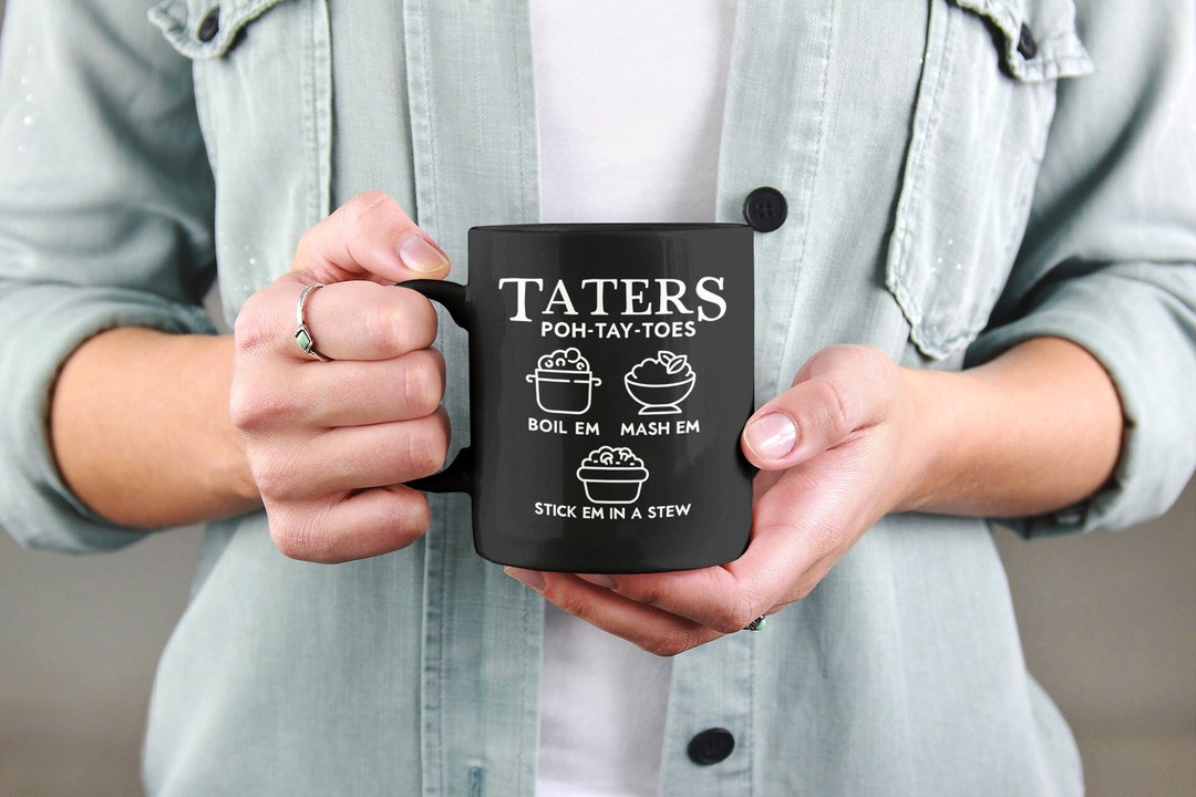 Taters Boil Em Mash Em Stick Em in a Stew, Potatoes Coffee Mug, Poh Tay ...