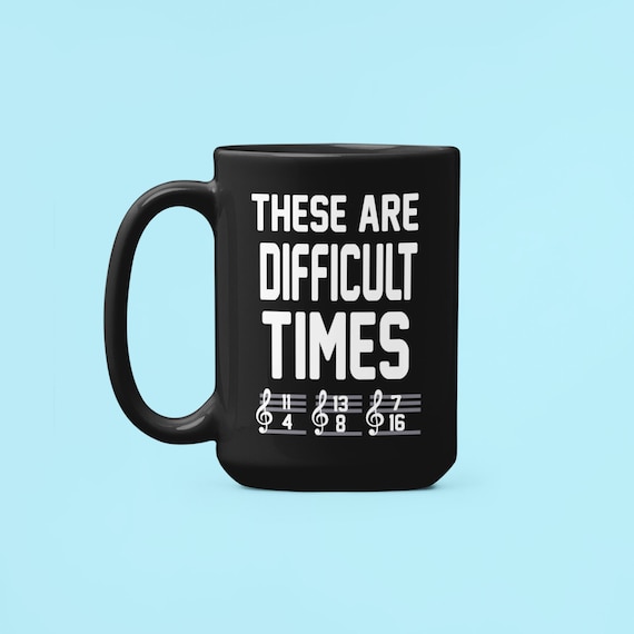 These Are Difficult Times Mug Musician Mug Music Teacher - Etsy