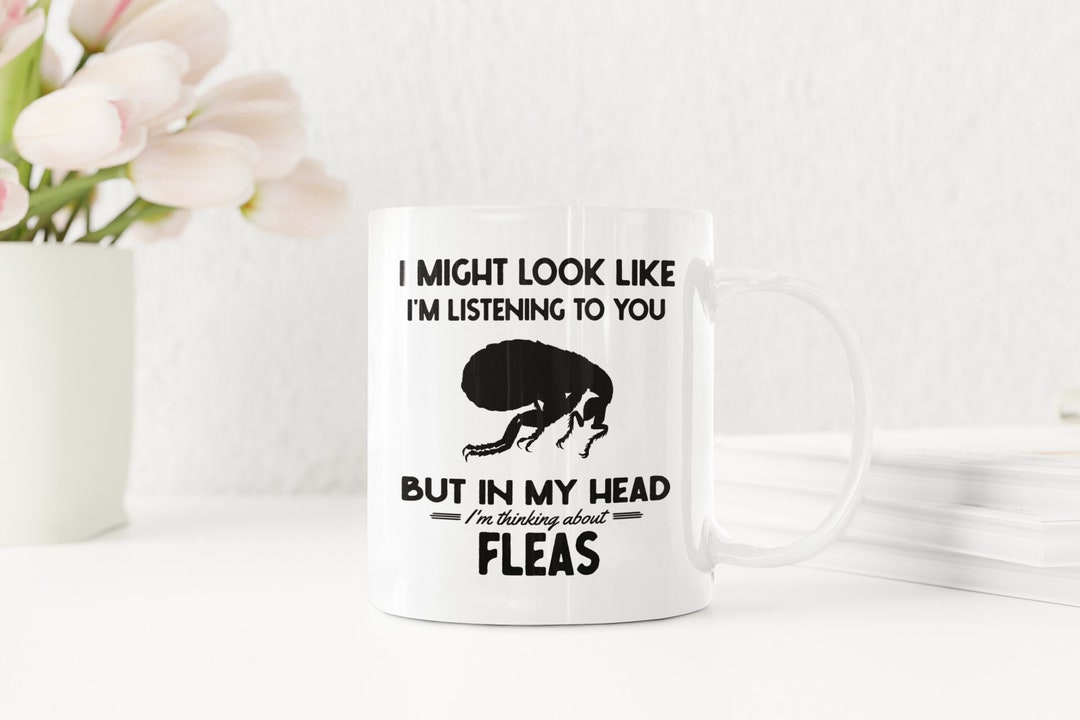 Flea Gifts, Funny Flea Insect Mug, I Might Look Like I'm Listening to ...