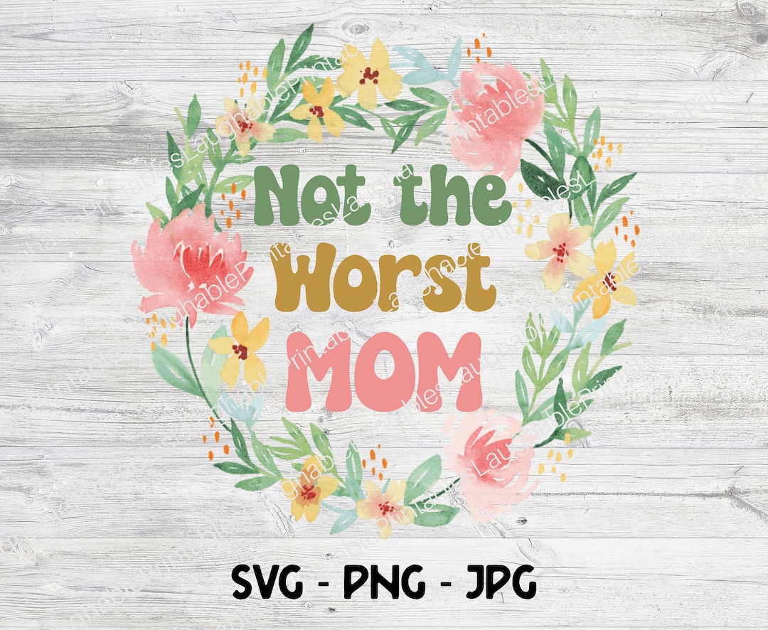 Not the Worst Mom SVG, Funny Mother's Day Art, Mom Sublimation, Best ...