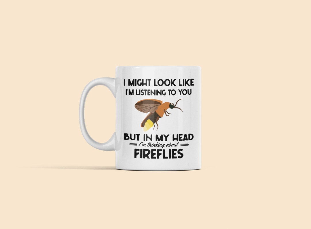 Firefly Mug, Lightning Bug Gifts, Funny Fire Fly Animal Cup, I Might Look Like I'm Listening to ...