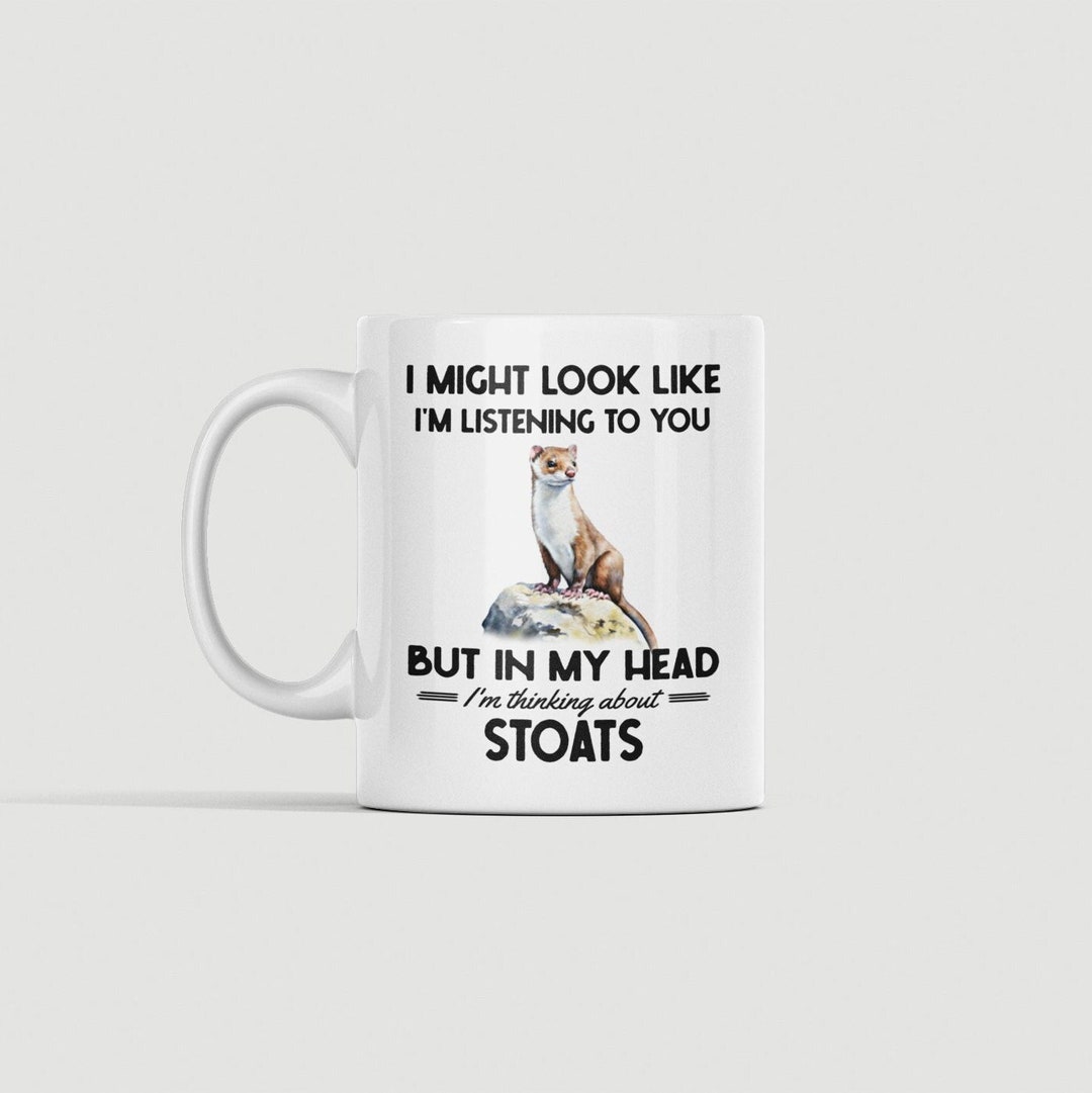 Stoat Gifts, Stoat Mug, I Might Look Like I'm Listening to You but in ...