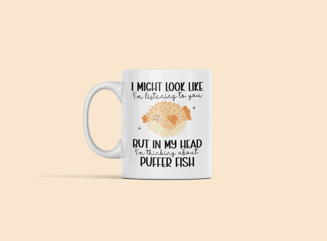 Pufferfish Mug, Puffer Fish Gifts, I Might Look Like I'm Listening to ...