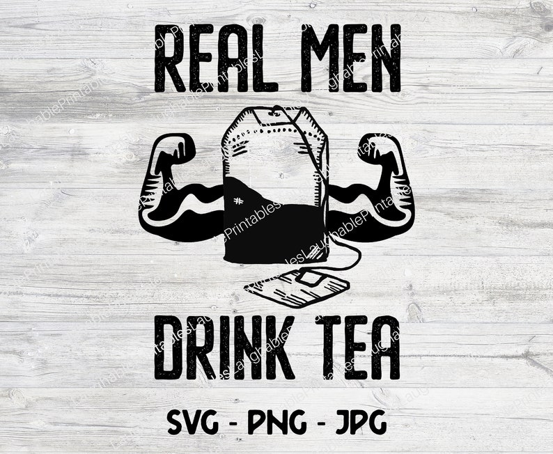 Real Men Drink Tea SVG, Man Tea Png, Funny Father's Day Clipart, JPG ...