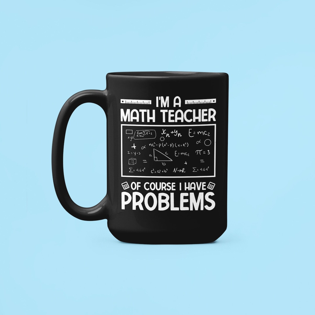 I'm a Math Teacher of Course I Have Problems, Funny Math Teacher Gifts ...