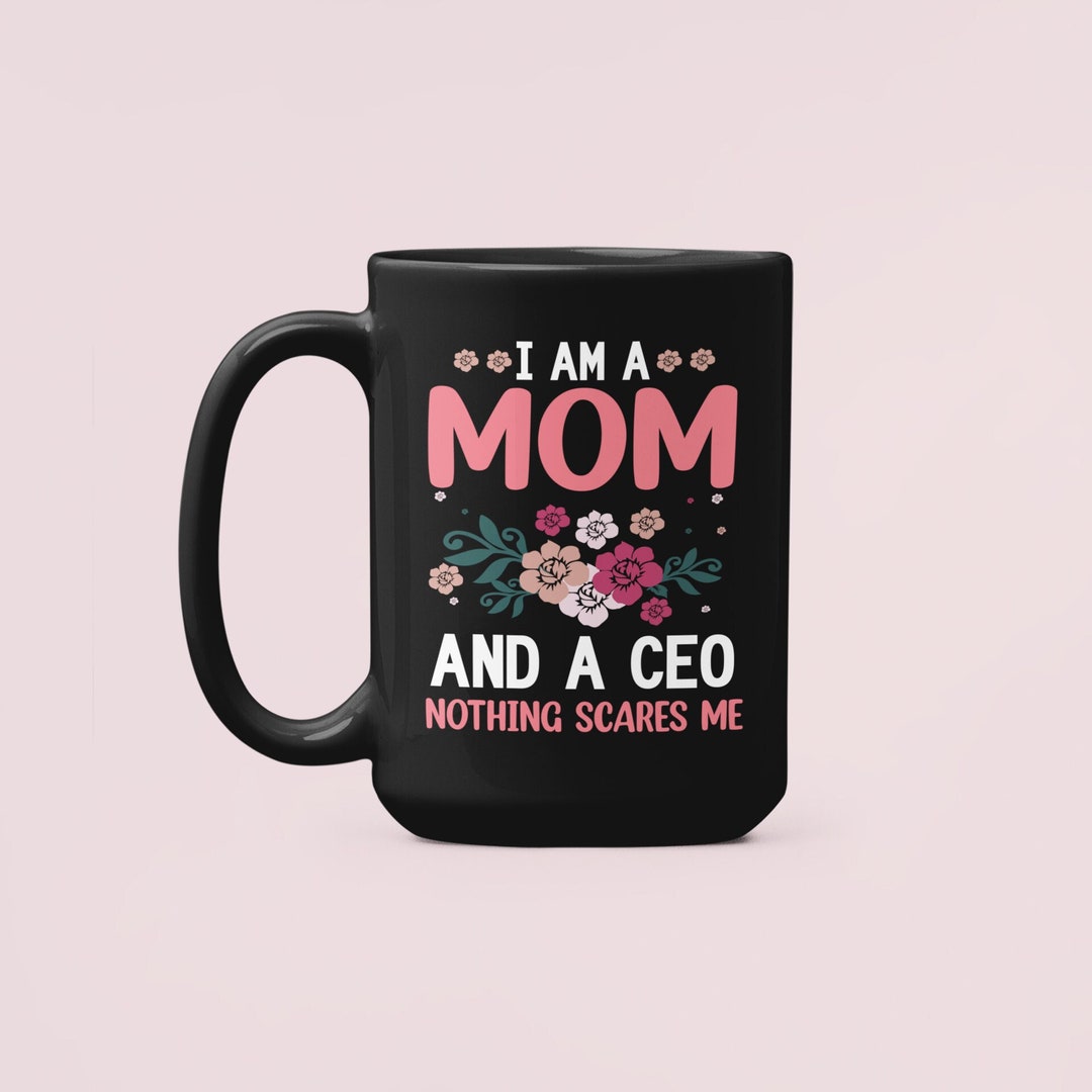 CEO Mom Mug, CEO Mother's Day Gift, I Am a Mom and A CEO Nothing Scares ...