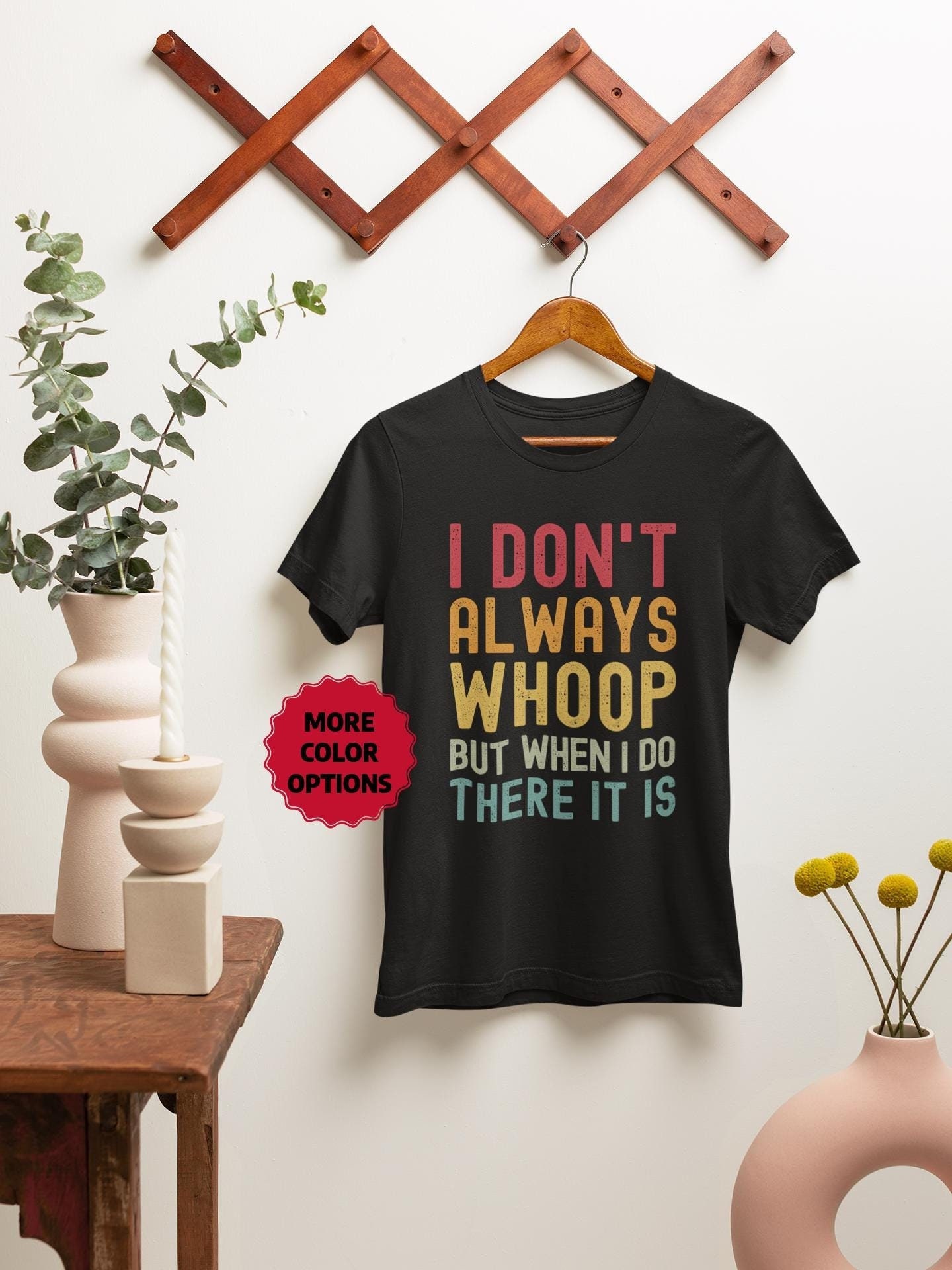Funny Shirts, I Don't Always Whoop but When I Do There It Is, T-shirt ...