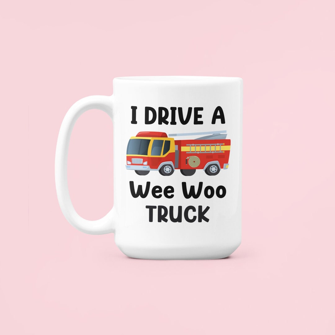Firetruck Mug, Firefighter Gifts, I Drive a Wee Woo Truck, Funny ...