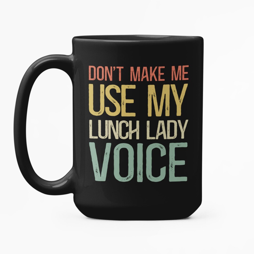 Funny Lunch Lady Mug, Don't Make Me Use My Lunch Lady Voice, Cafeteria ...