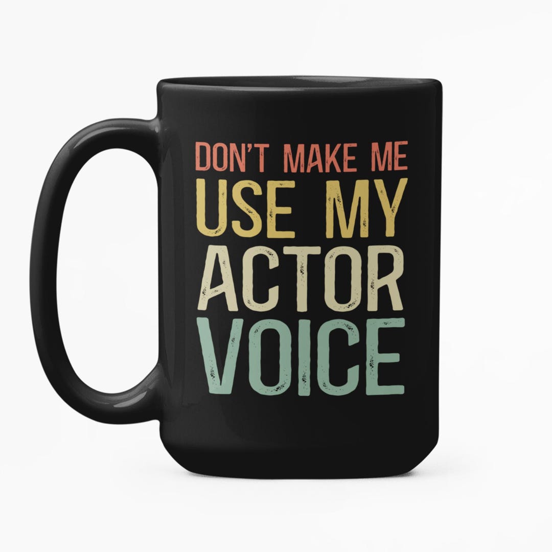 Funny Actor Mug, Actor Gifts, Don't Make Me Use My Actor Voice, Gift ...