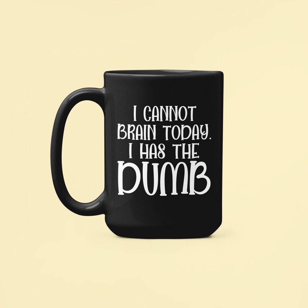 I Cannot Brain Today Mug, I Has the Dumb, Scatterbrained Gift, Dumb Mug ...