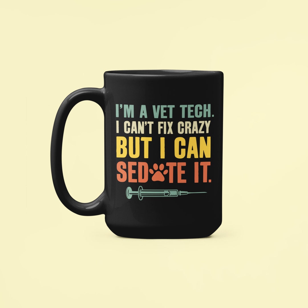Vet Tech Gifts, I Can't Fix Crazy but I Can Sedate It, Vet Technician ...