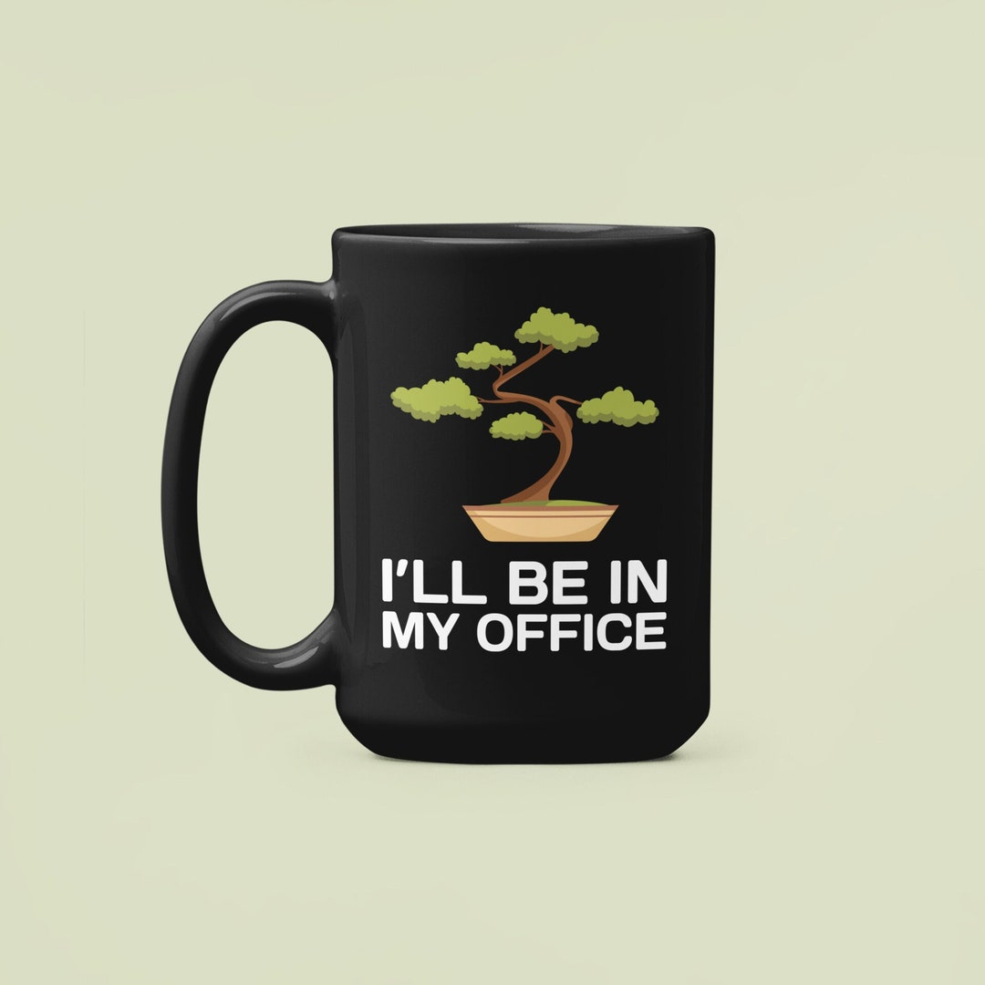 Bonsai Tree Mug, Funny Bonsai Gifts, Bonsai Master Coffee Cup, I'll Be ...