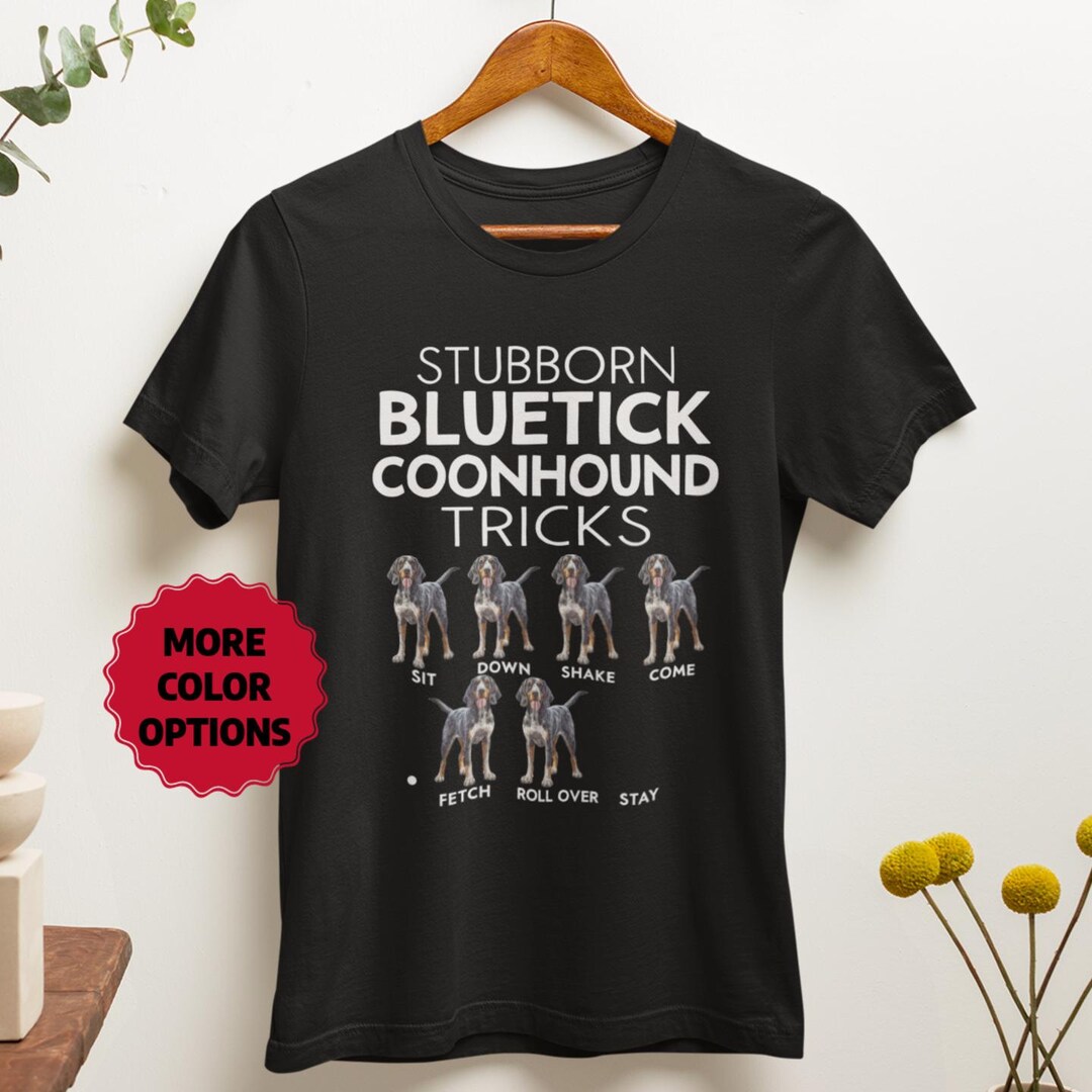 Stubborn Bluetick Coonhound Tricks Unisex Tee, Funny Dog Lover Shirt ...