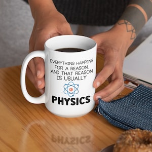 Physics Mug, Everything Happens for a Reason and That Reason is Usually ...