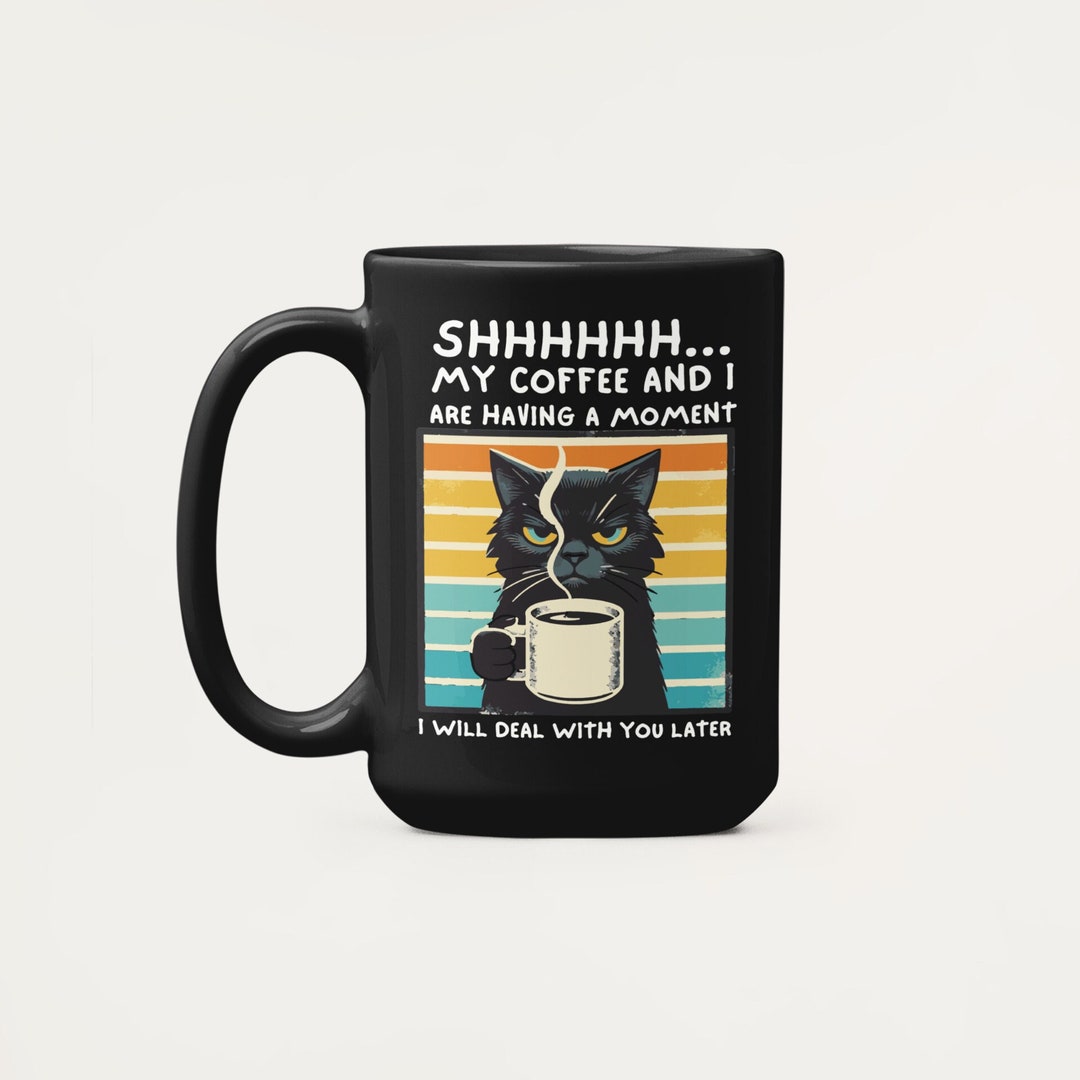 Funny Cat Coffee Cup, Shh My Coffee and I Are Having a Moment I Will ...