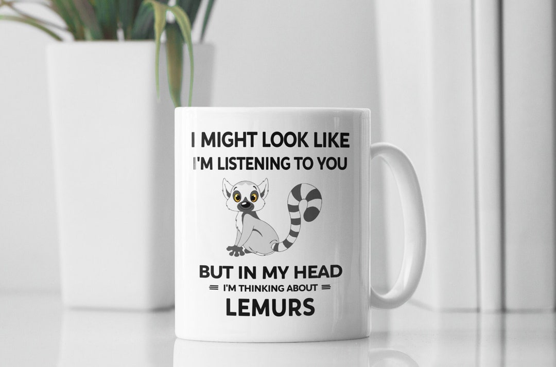 Lemurs Mug, Lemurs Gifts, I Might Look Like I'm Listening to You but in ...