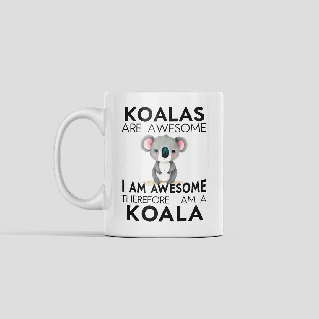 Koala Gifts, Koala Mug, Koalas Are Awesome I Am Awesome Therefore I Am ...