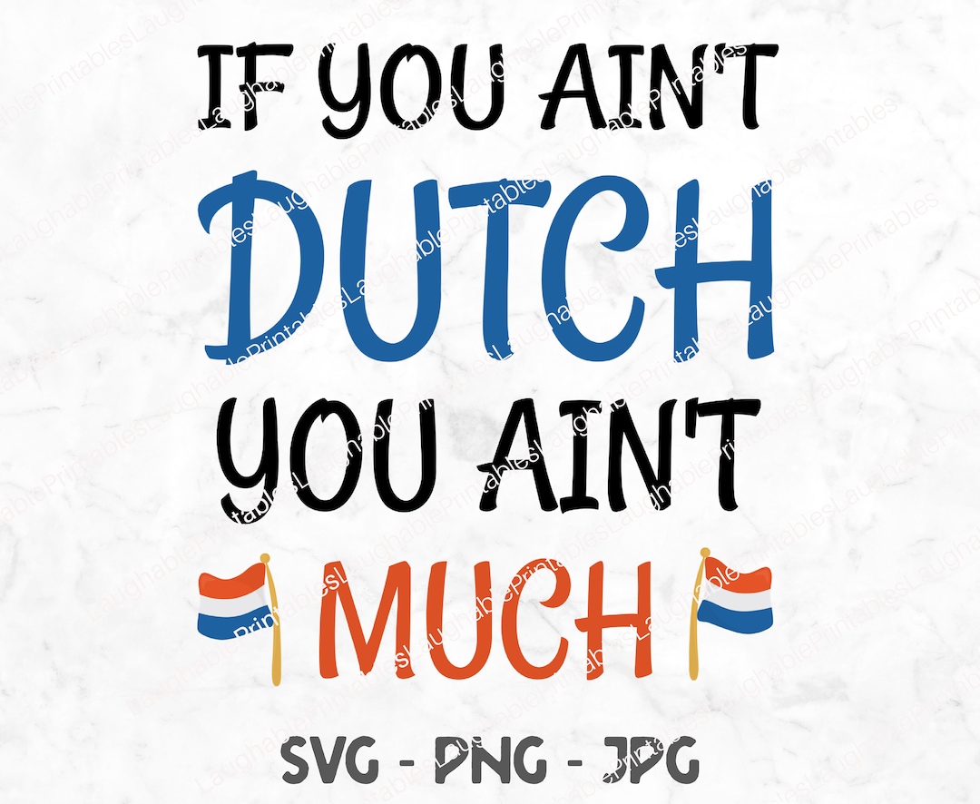 Dutch SVG, Funny Netherlands Digital File, If You Ain't Dutch You Ain't ...