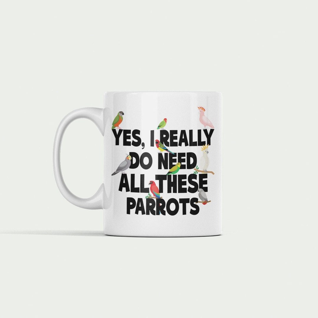 Parrot Gifts, Parrot Lover Mug, Yes I Really Do Need All These Parrots ...