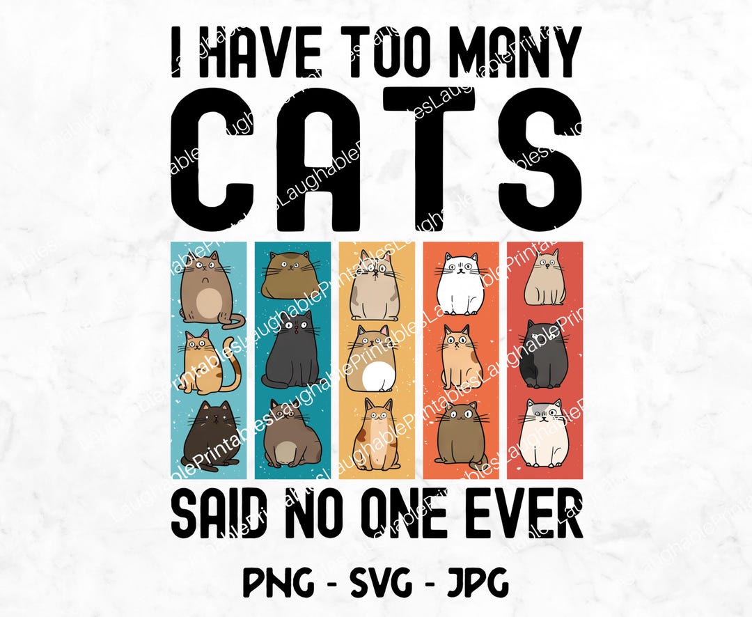 I Have Too Many Cats PNG, Funny Cat Lover Clipart, Svg Jpg Instant ...