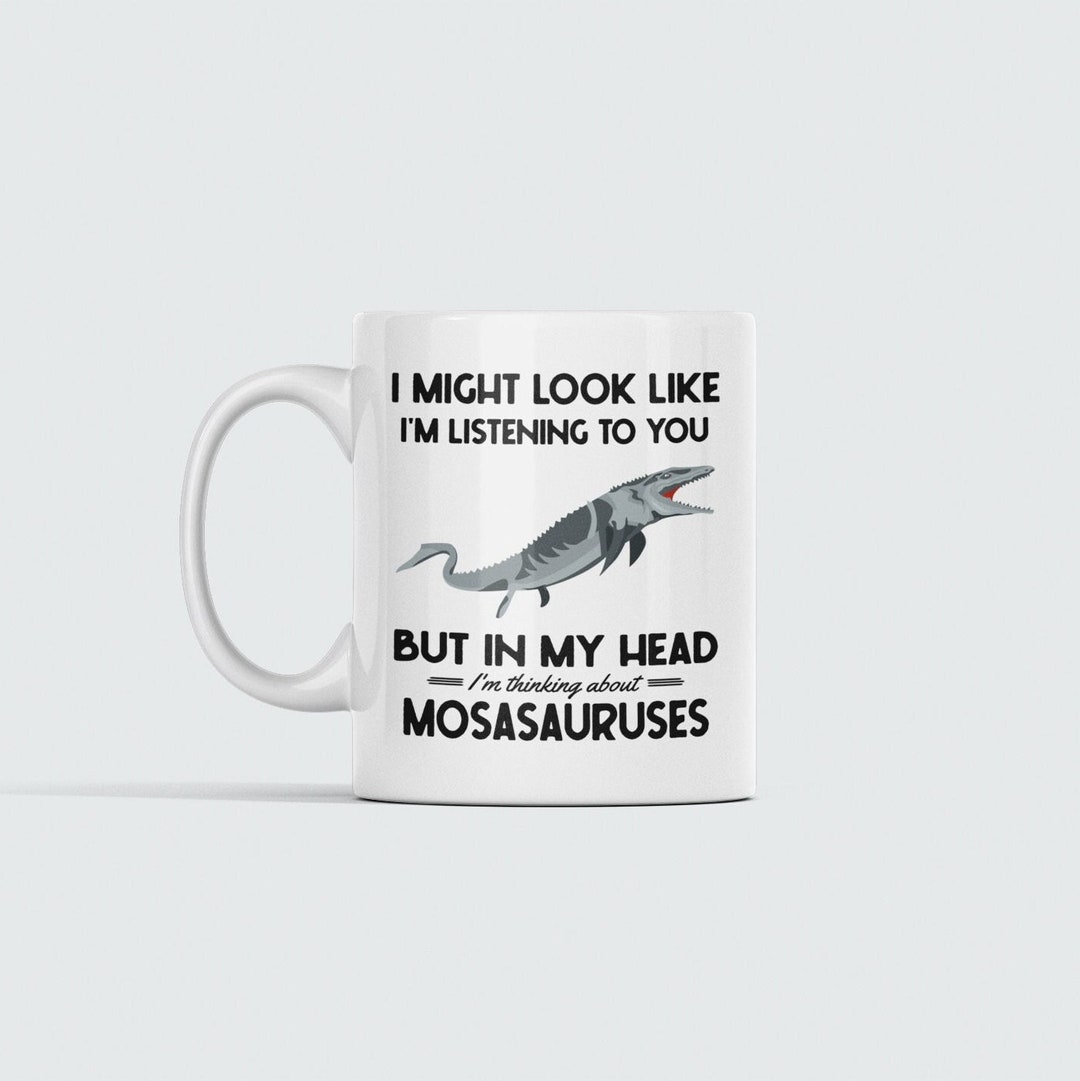 Mosasaurus Gifts, Mosasaurus Mug, I Might Look Like I'm Listening to ...