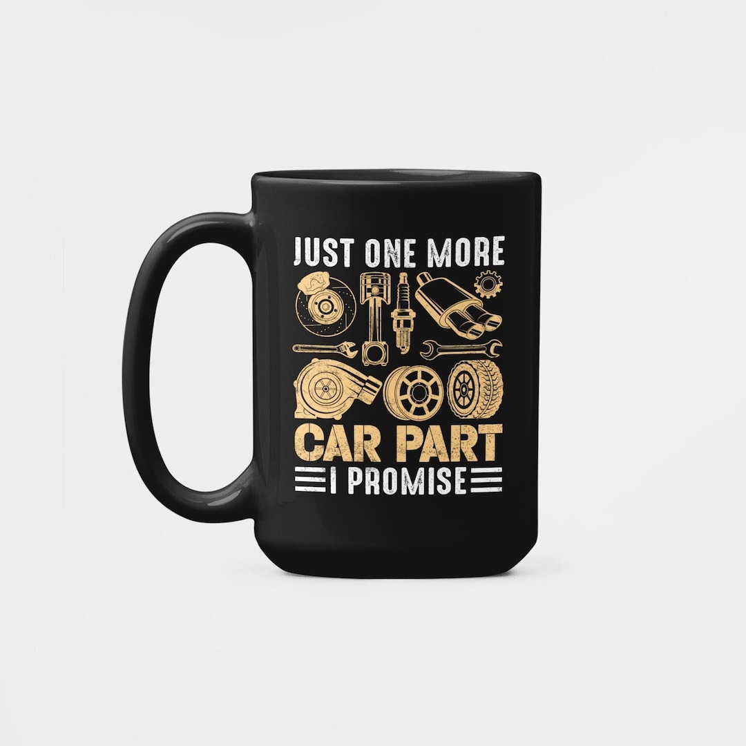Just One More Car Part I Promise, Funny Car Guy Mug, Car Parts Gifts ...