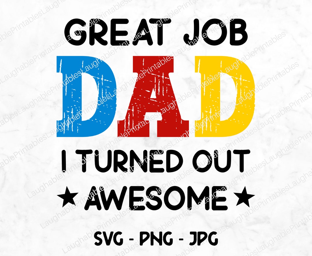 Funny Dad SVG, Great Job Dad I Turned Out Awesome Digital Download, Dad ...
