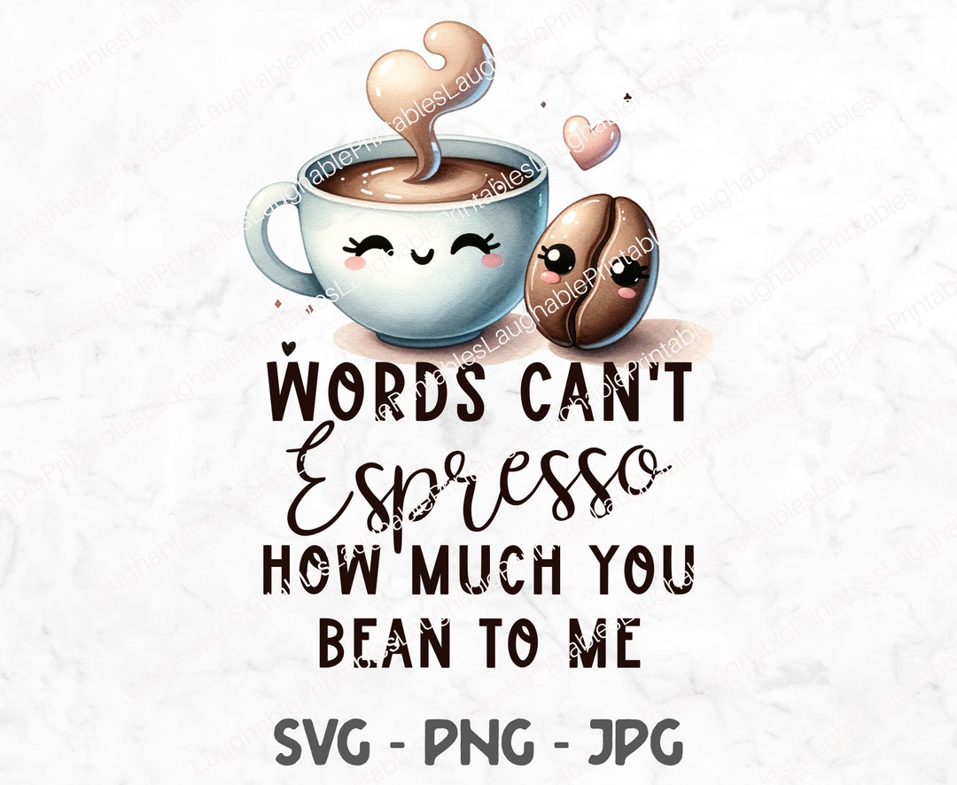 Words Can't Espresso How Much You Bean to Me SVG, Funny Digital Art File, I Cannot Espresso ...