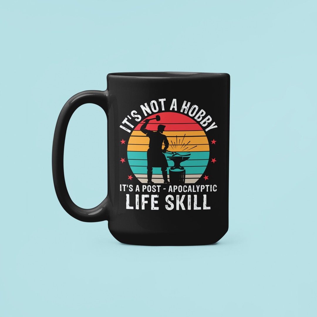 Blacksmith Gifts, It's Not a Hobby, It's a Post Apocalyptic Life Skill ...