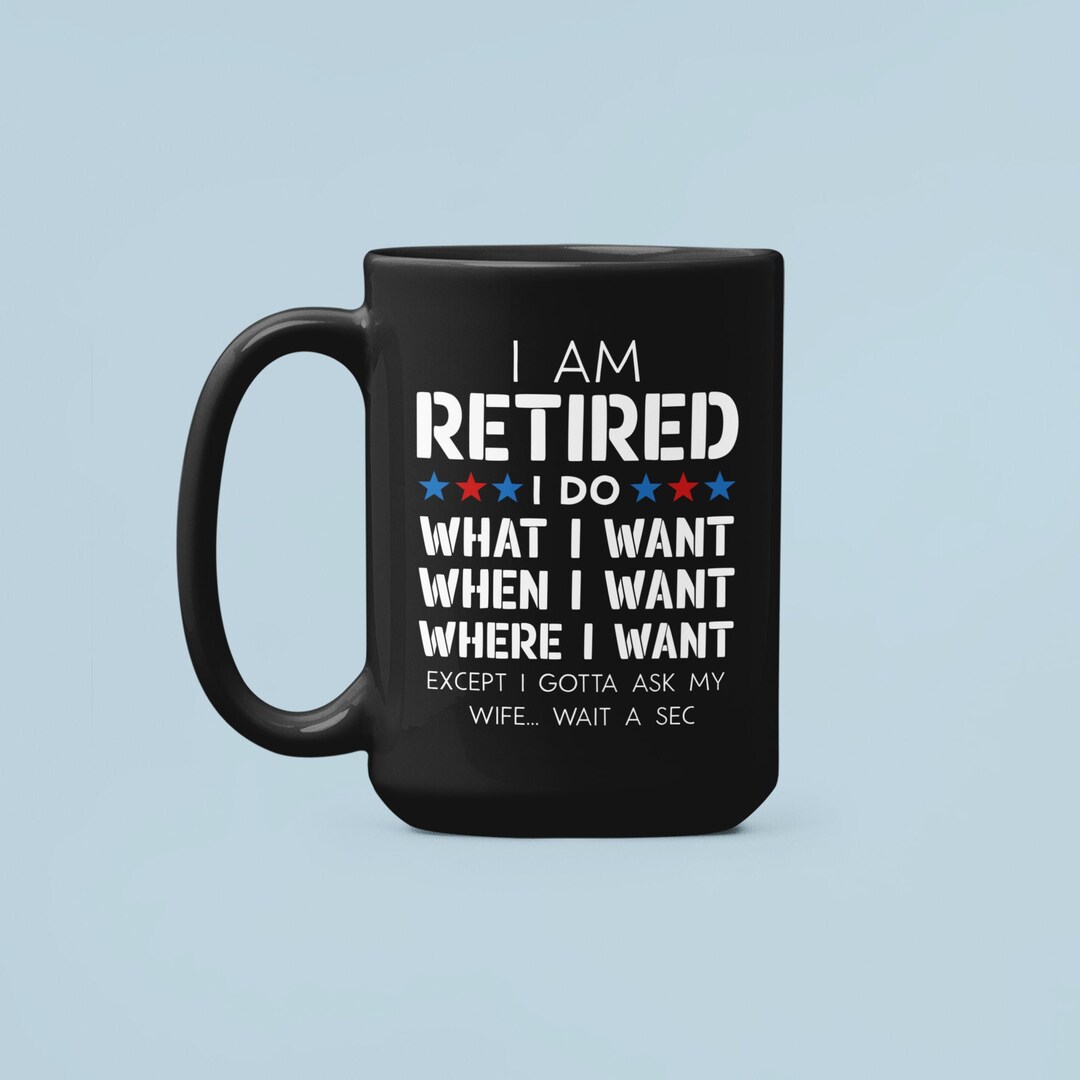 I Am Retired I Do What I Want When I Want Where I Want, Funny ...