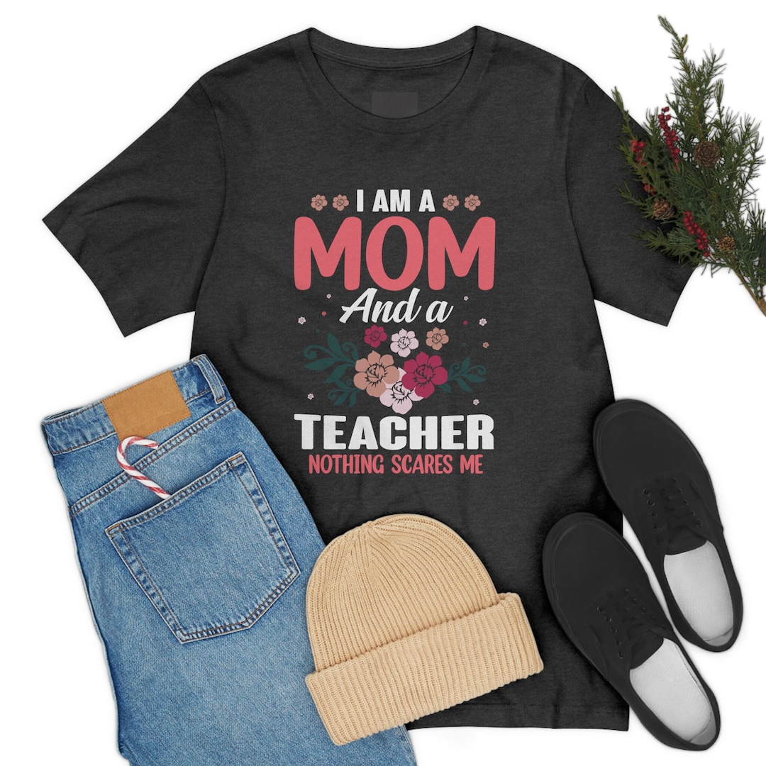 Teacher Mom Gifts, Mom Teacher Shirt, I Am a Mom and a Teacher Nothing ...