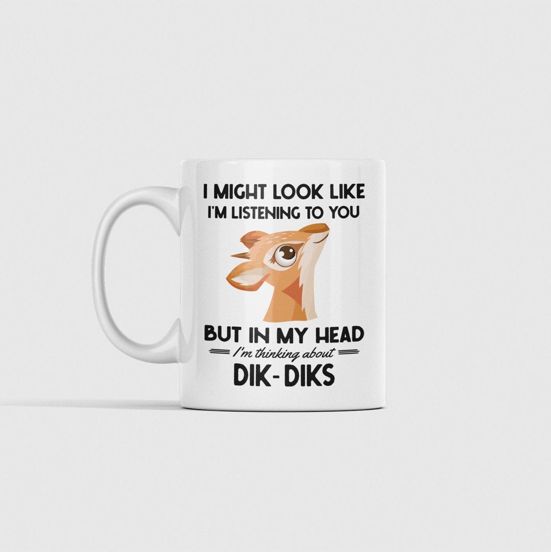 Dik-dik Gifts, Dik Dik Mug, I Might Look Like I'm Listening to You but ...
