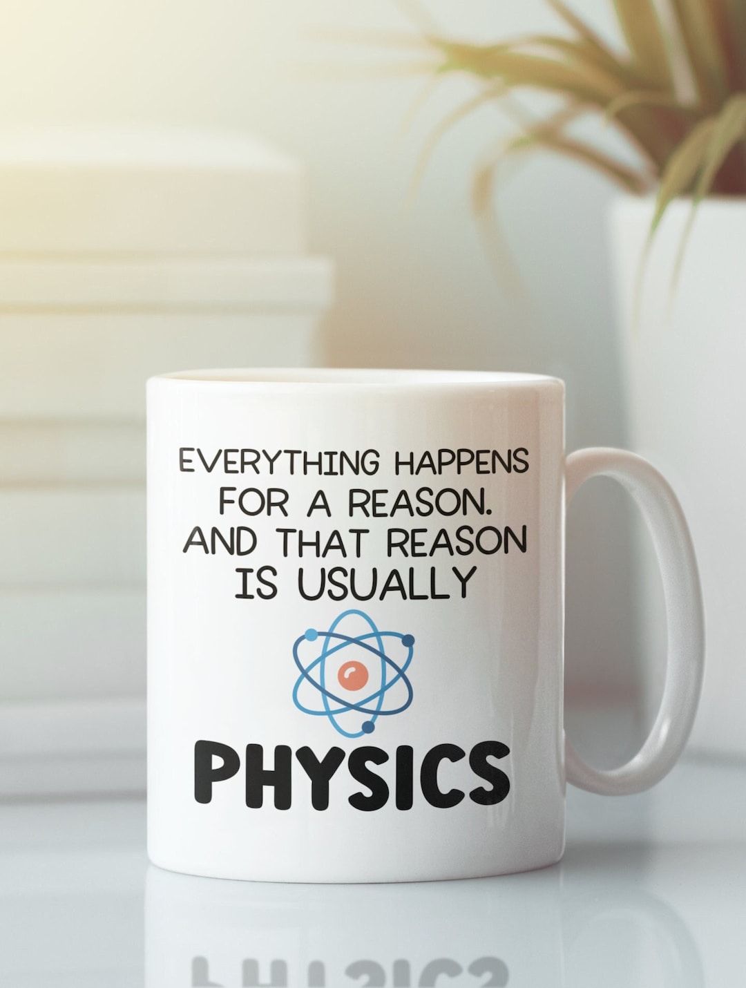 Physics Mug, Everything Happens for a Reason and That Reason is Usually ...