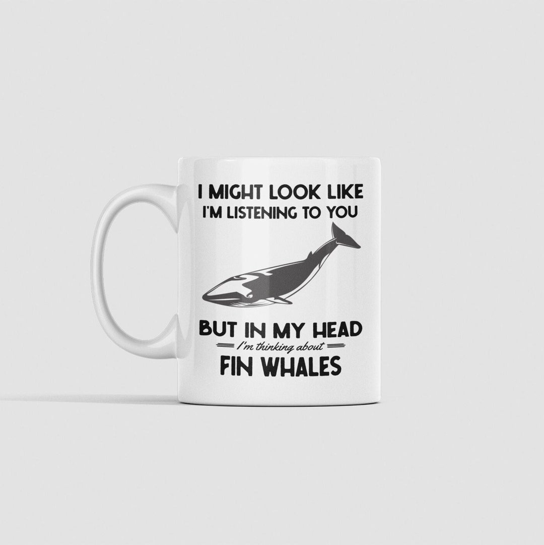 Fin Whale Gifts, Fin Whales Mug, I Might Look Like I'm Listening to You ...