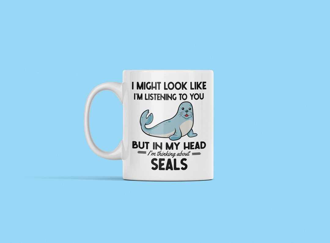 Funny Seal Mug, Seal Gifts, in My Head I'm Thinking About Seals, Seal ...
