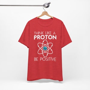 Think Like a Proton Be Positive Shirt, Funny Chemistry Gift, Chemistry ...