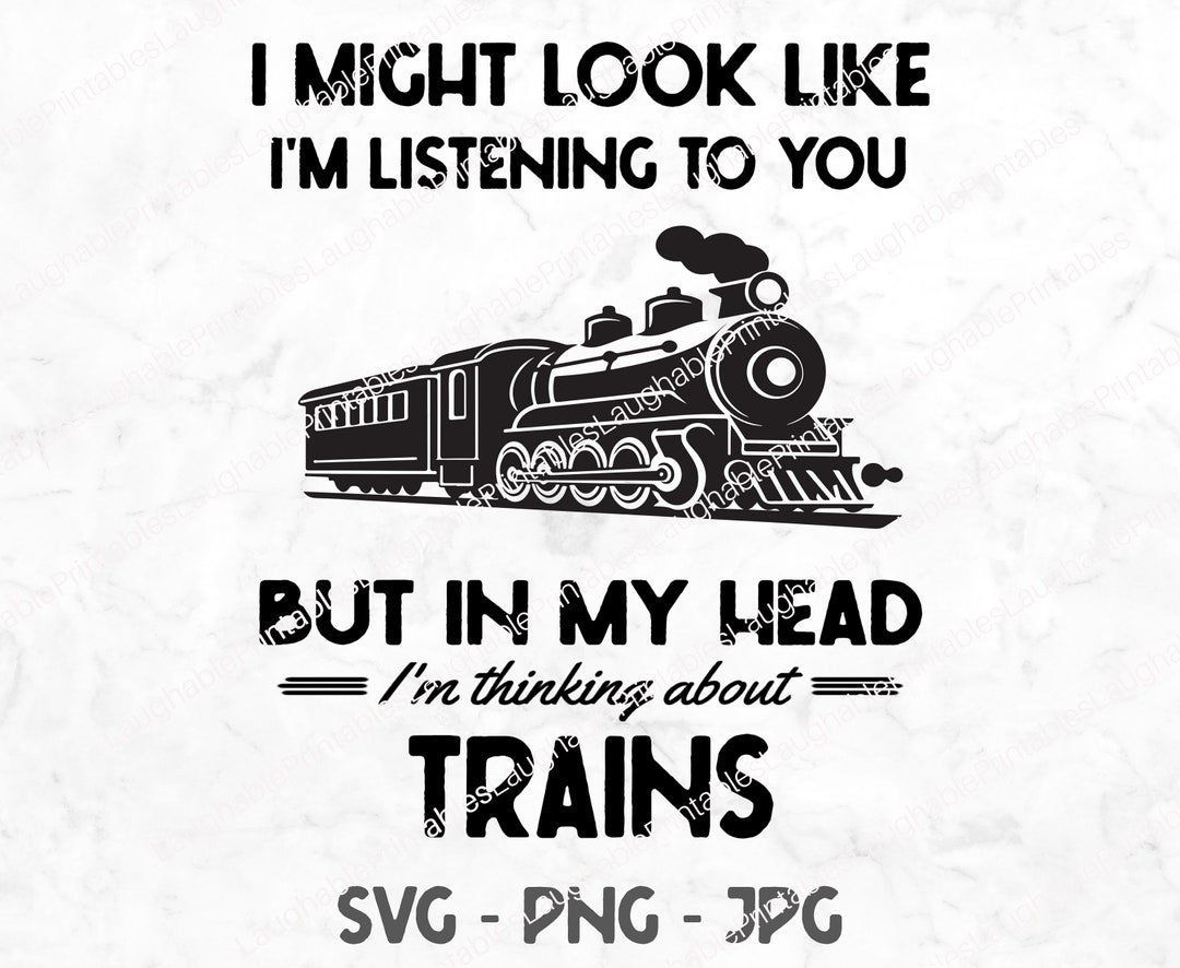 Trains SVG, Funny Train Lover Digital Art File, in My Head I'm Thinking ...