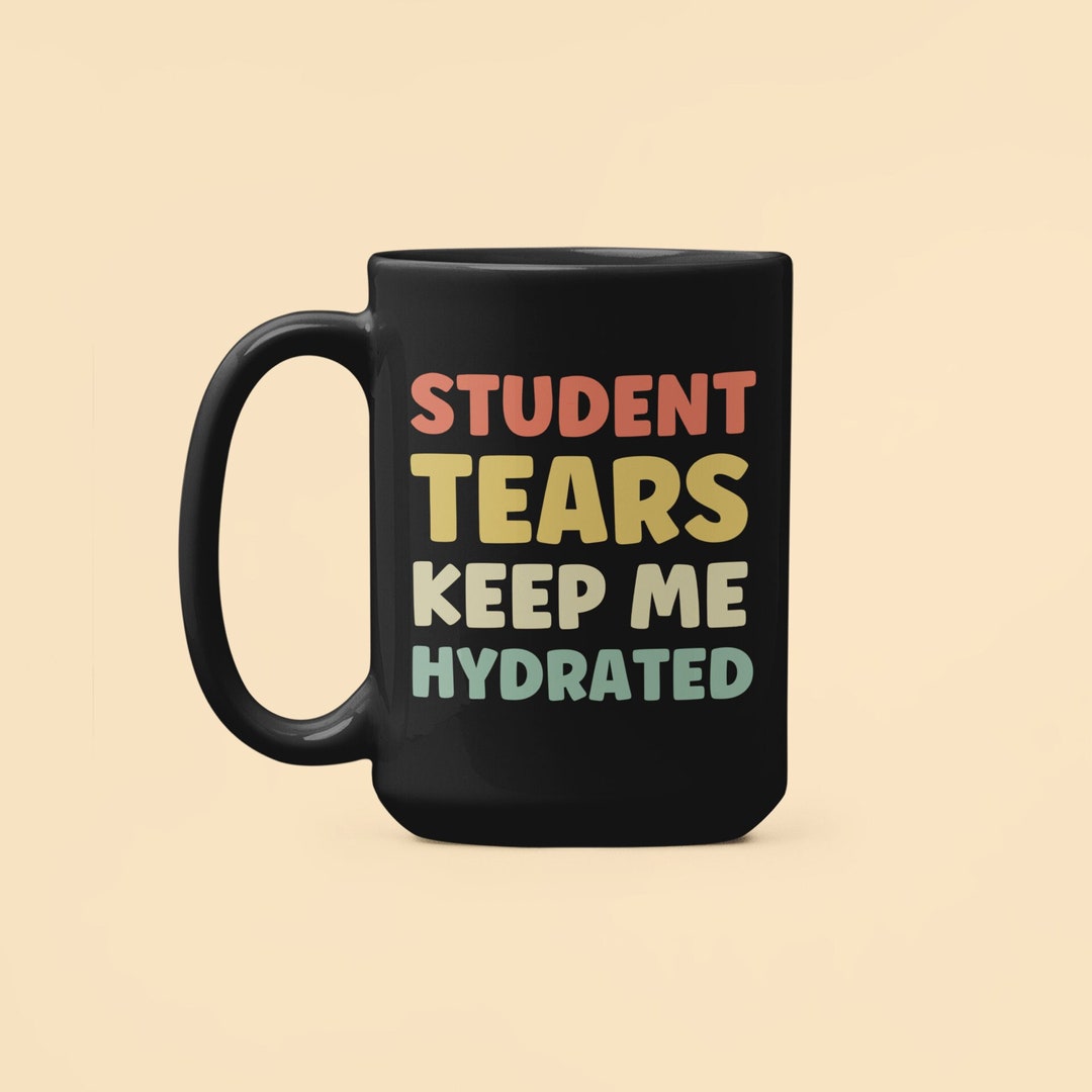 Student Tears Mug, Tears of My Students Coffee Cup, Funny Gift for ...