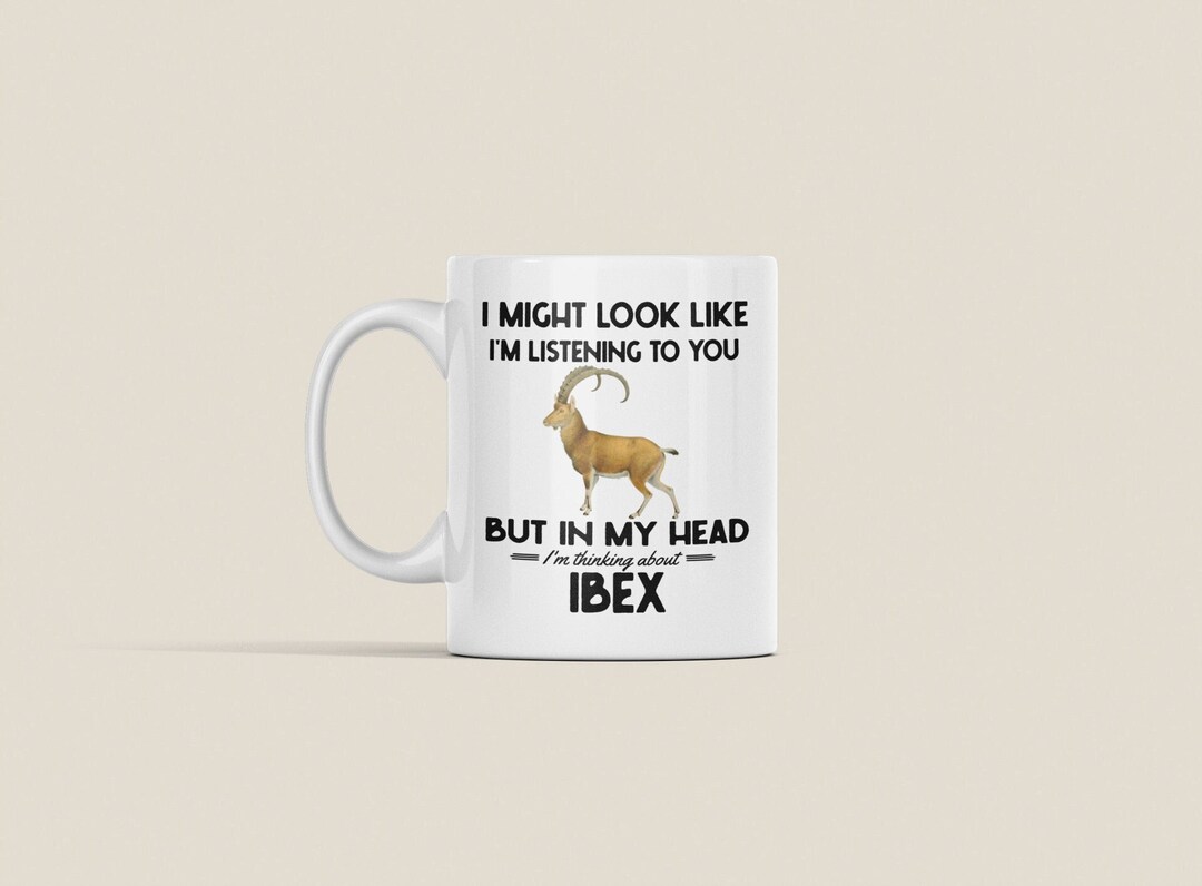Ibex Gifts, Ibex Mug, I Might Look Like I'm Listening to You but in My ...